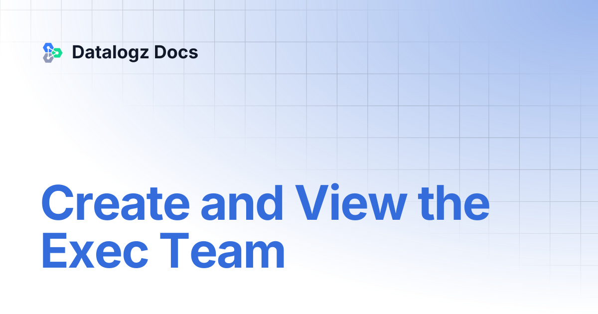 Create and View the Exec Team | Datalogz Docs