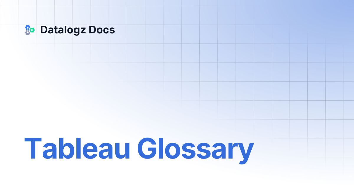 Tableau Glossary | Datalogz Docs Tableau Glossary | Datalogz Docs